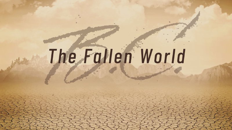 B.C The Fallen World | Christ's Church of the Valley