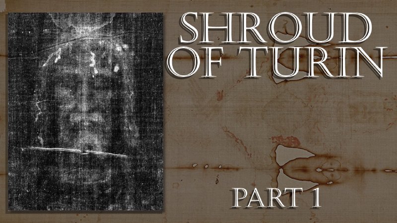 Shroud of Turin (Part 1): Is the Shroud the actual burial cloth of ...