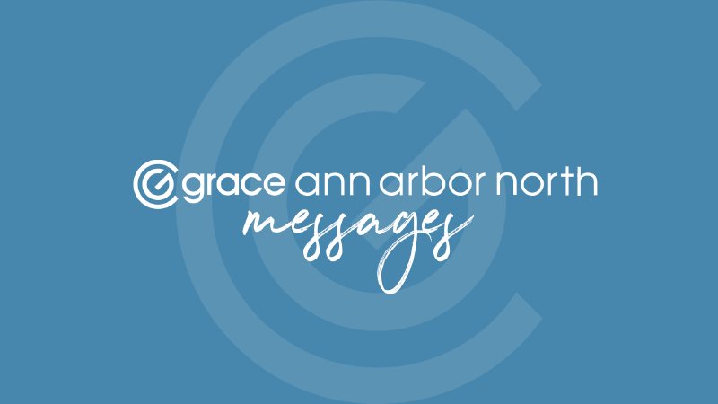 Grace Ann Arbor North Messages | Grace Church