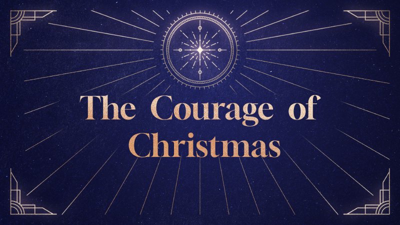 The Courage of Christmas | Triumph Church of Vicksburg