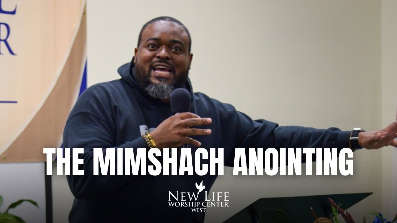The Mimshach Anointing | New Life Worship Center