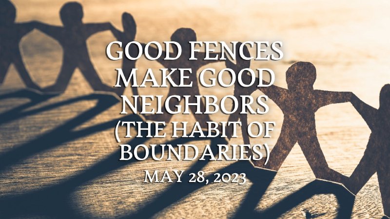 Good Fences Make Good Neighbors (The Habit of Boundaries) | Shartel Church