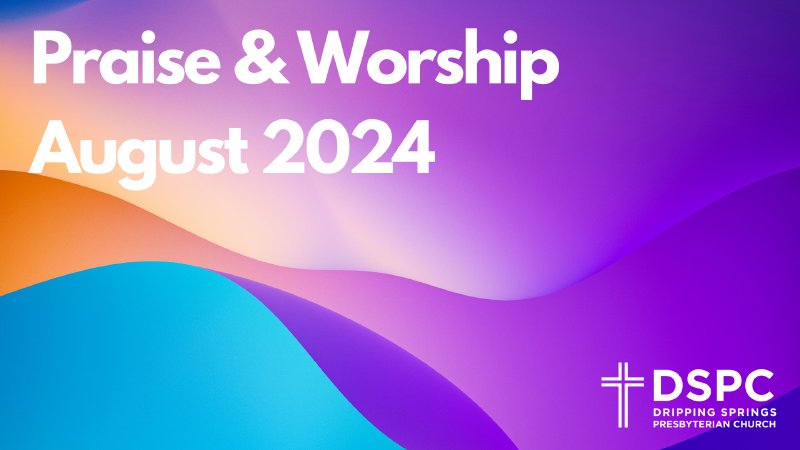 Praise & Worship - August 2024 | Dripping Springs Pres. Church