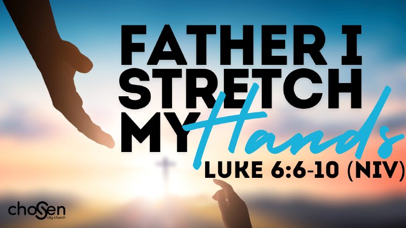 Father I Stretch My Hand | Luke 6:6-10 (NIV) | Elder Chris Lyles ...