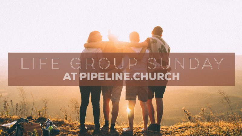 Life Group Sunday | Pipeline.Church