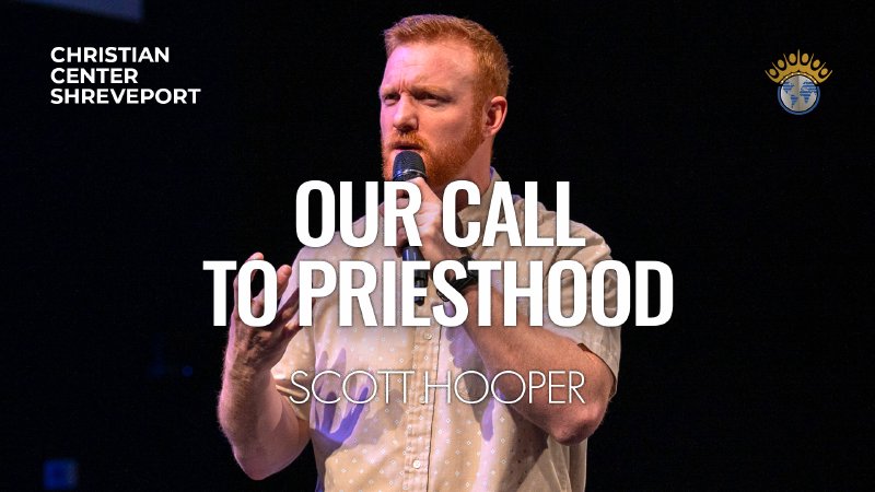 Our Call to Priesthood | Scott Hooper | 2/25/2024 | Christian Center of ...