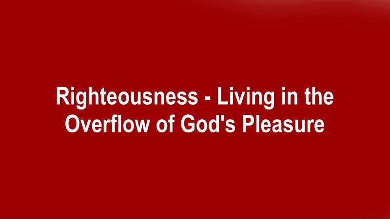 Righteousness - Living in the Overflow of God's Pleasure | Liberty Church Marietta