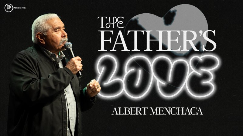 "Father's Love" with Pastor Albert Menchaca | Praise Chapel Christian ...