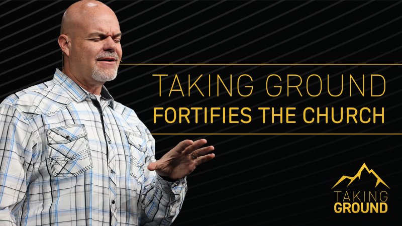 Taking Ground Fortifies the Church | Pastor Jeff