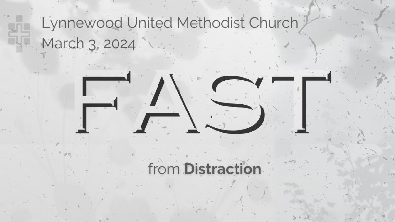 Lent 3: Fast from Distractions | Lynnewood United Methodist Church