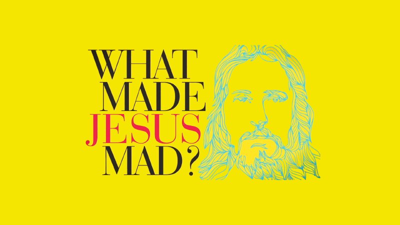 What Made Jesus Mad? | Second Church of Christ
