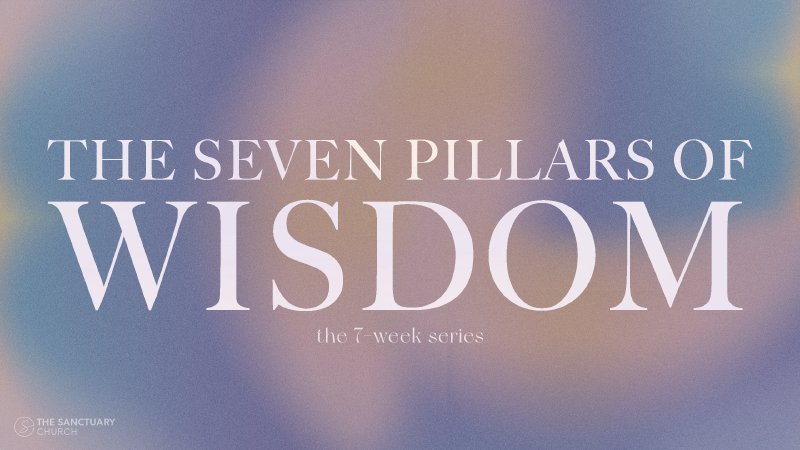 The Seven Pillars of Wisdom | The Sanctuary Church
