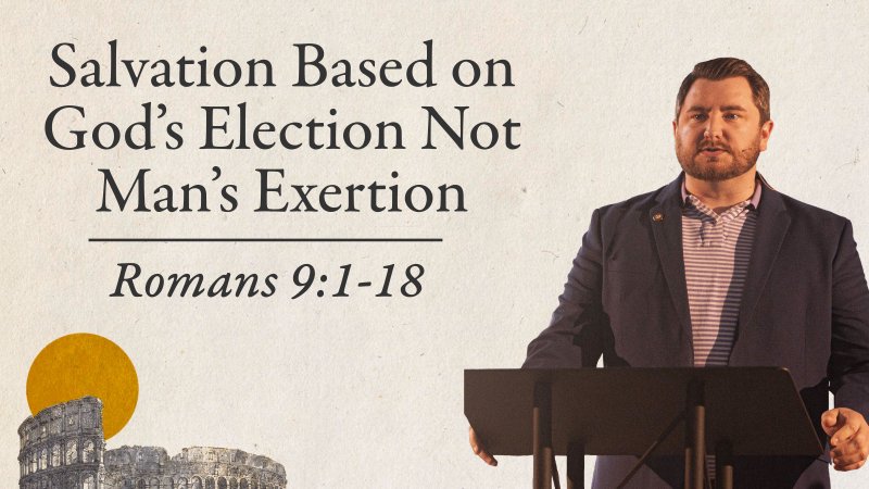 God's Election Verses Man's Exertion | Romans 9:1-18 | The Oaks Church