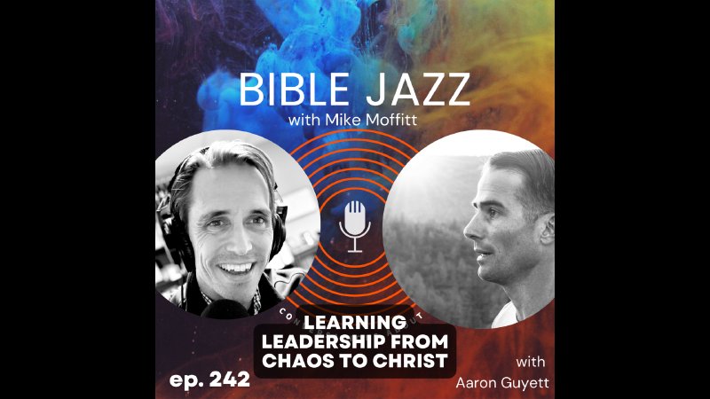 242. Learning Leadership from Chaos to Christ (with Aaron Guyett) | UPPC