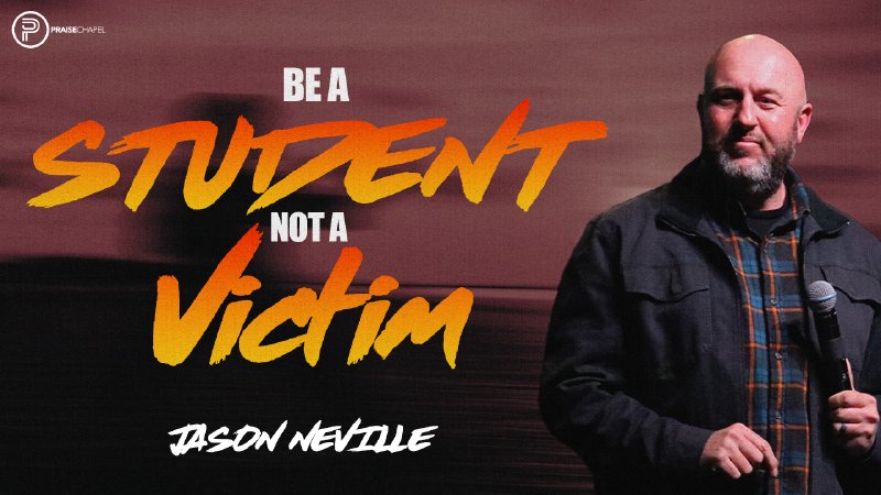 "Be a Student Not a Victim" with Pastor Jason Neville | Praise Chapel ...
