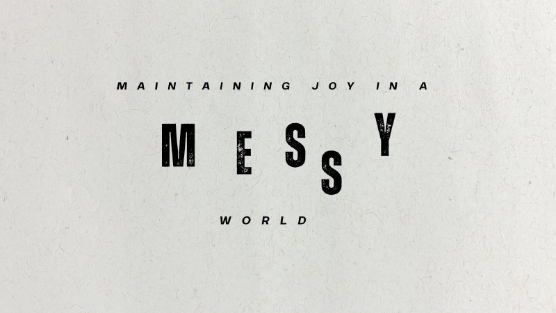 Maintaining Joy In A Messy World | Bethel Church Blackwood