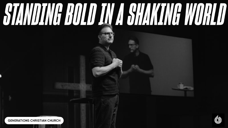 Standing Bold in a Shaking World | Generations Christian Church
