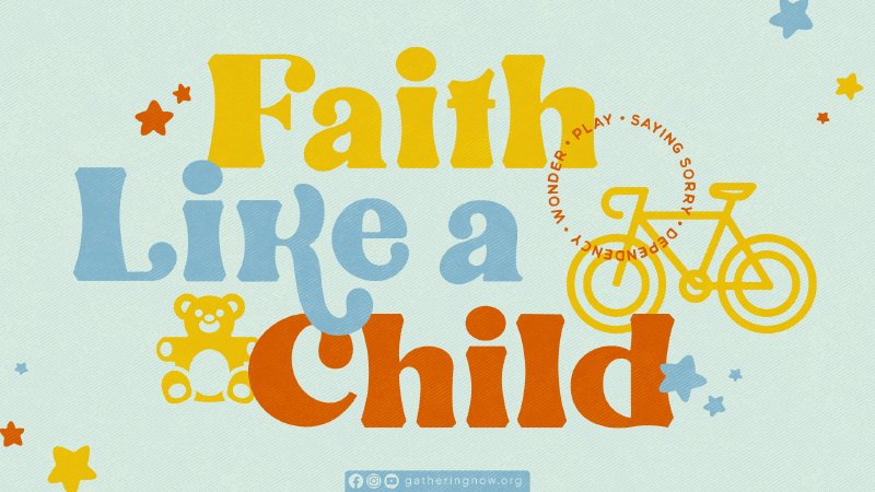Faith Like A Child Part 4: Dependency | The Gathering