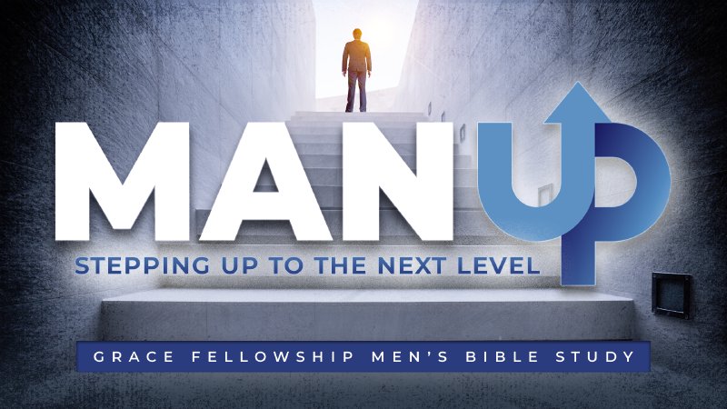 Man Up: Stepping Up to the Next Level | Grace Fellowship Church