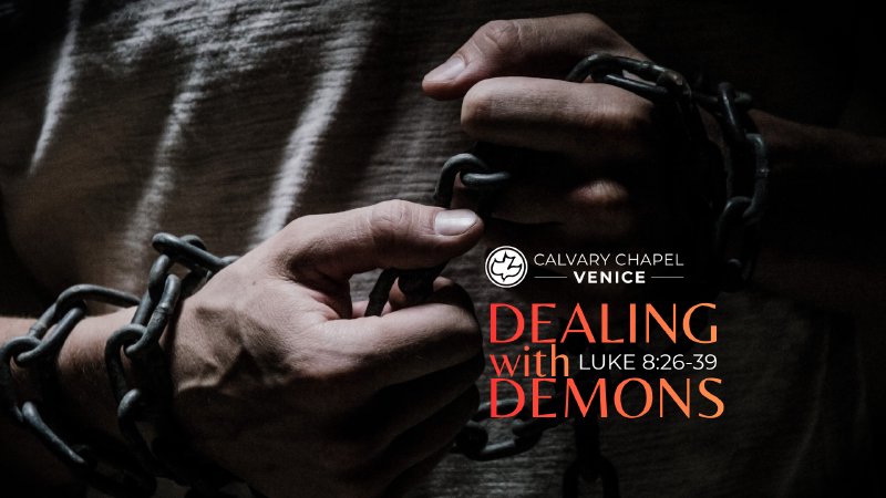 Dealing With Demons (Luke 8:26-39) | Calvary Chapel Venice