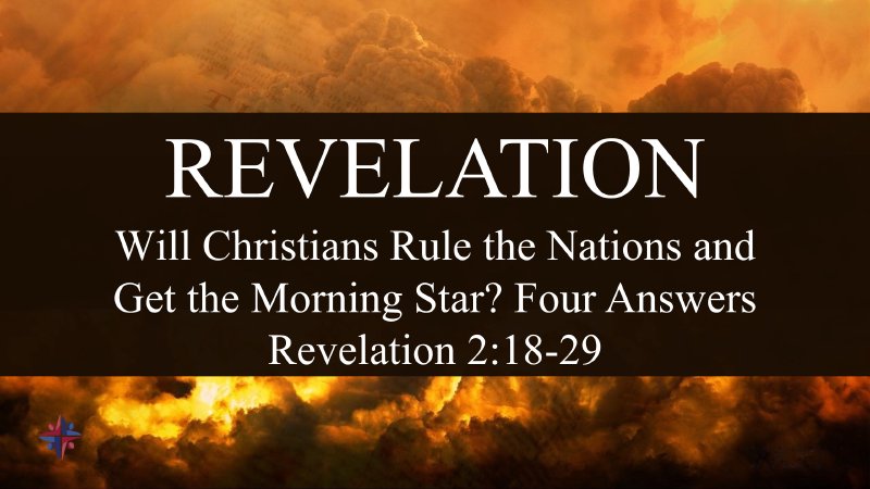 Will Christians Rule the Nations and Get the Morning Star? Four Answers ...
