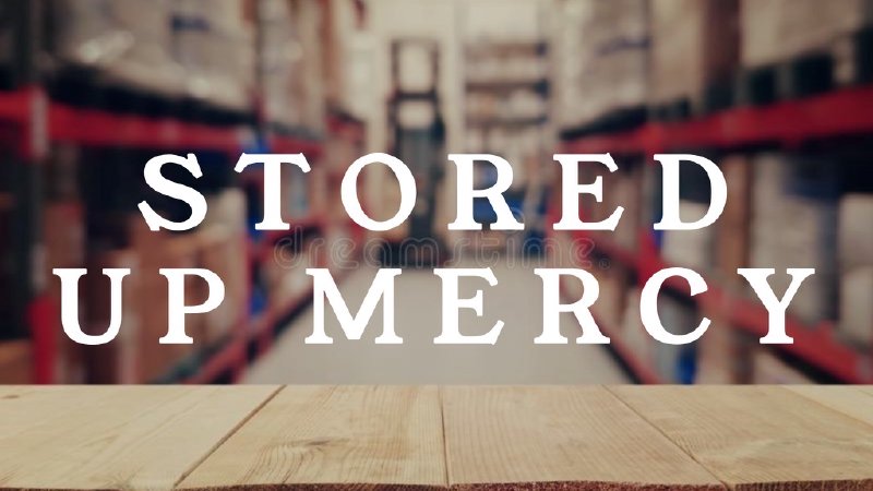 Stored Up Mercy with Guest Pastor Stephen Aguillard | Eagle Heights ...