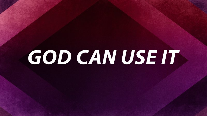 God Can Use It | Living Waters Christian Fellowship