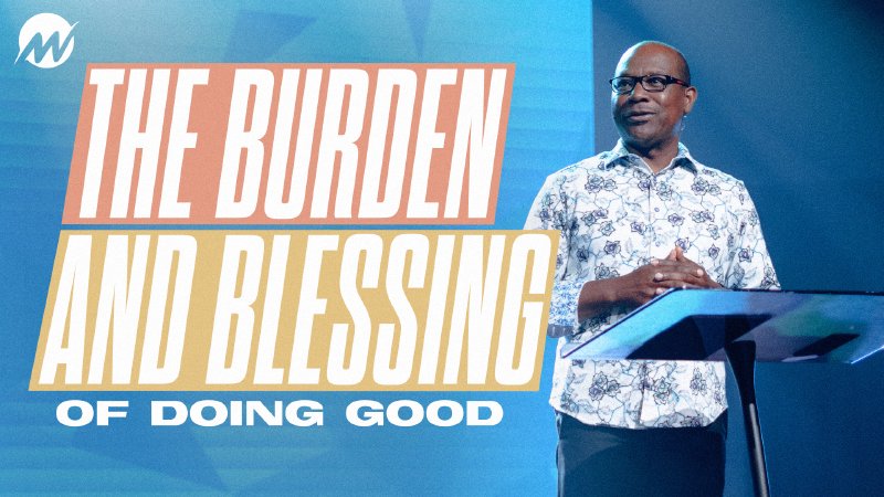 The Blessing and Burden of Doing Good | Mountain West Church