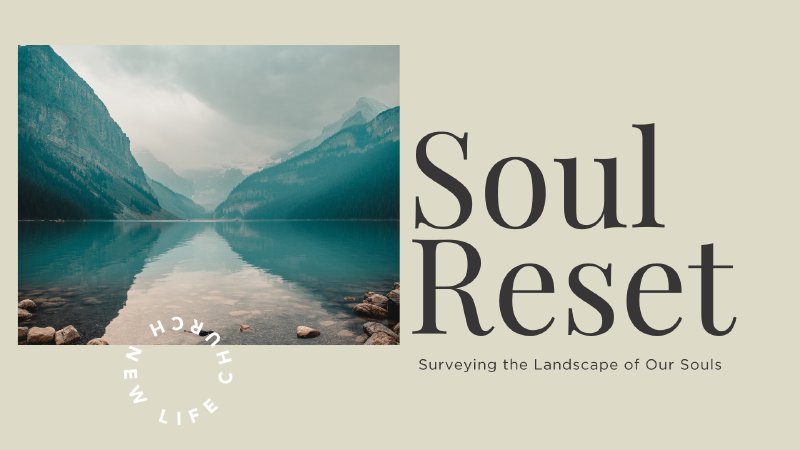 Soul Reset: Part 1 - Surveying the Landscape of Our Souls | New Life ...