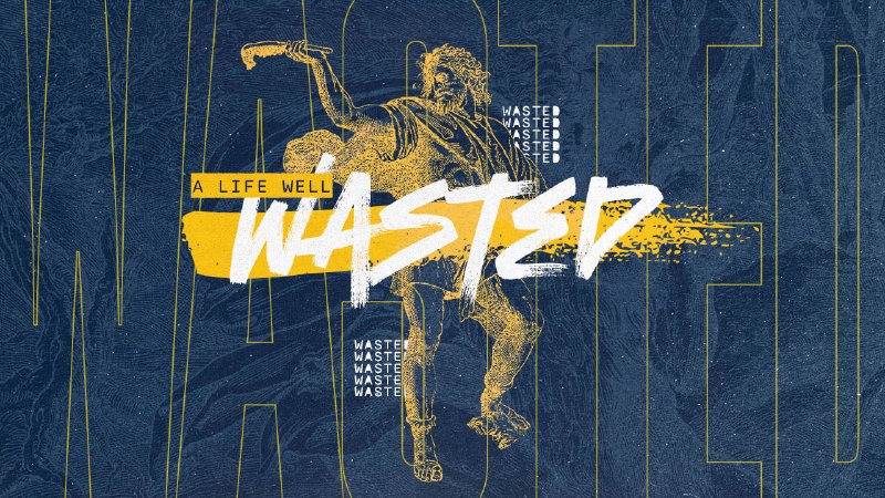 A Life Well Wasted | VantagePoint Church - CA