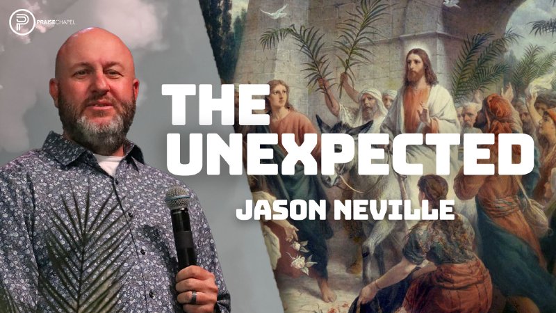 Palm Sunday "The Unexpected" with Pastor Jason Neville | Praise Chapel ...