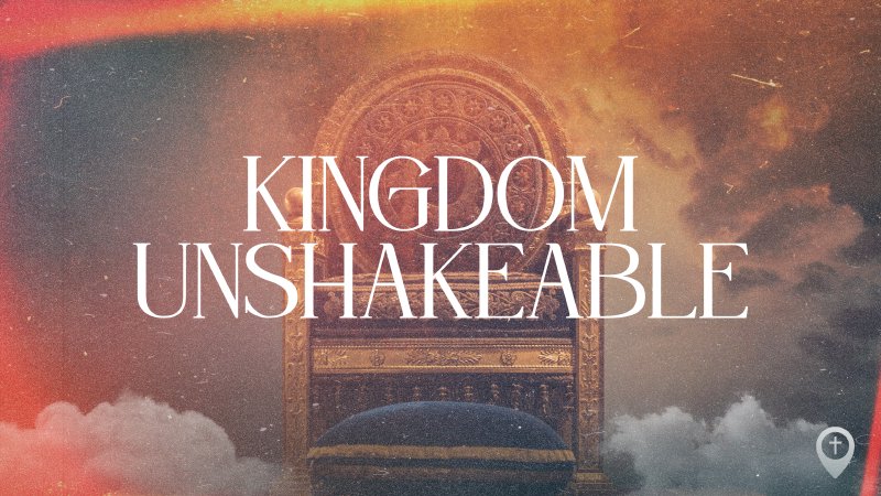 Kingdom Unshakeable // Part 4 | Monroeville Assembly of God
