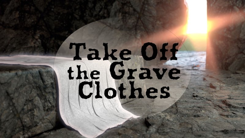 Take Off the Grave Clothes | Calvary Wyncote Church