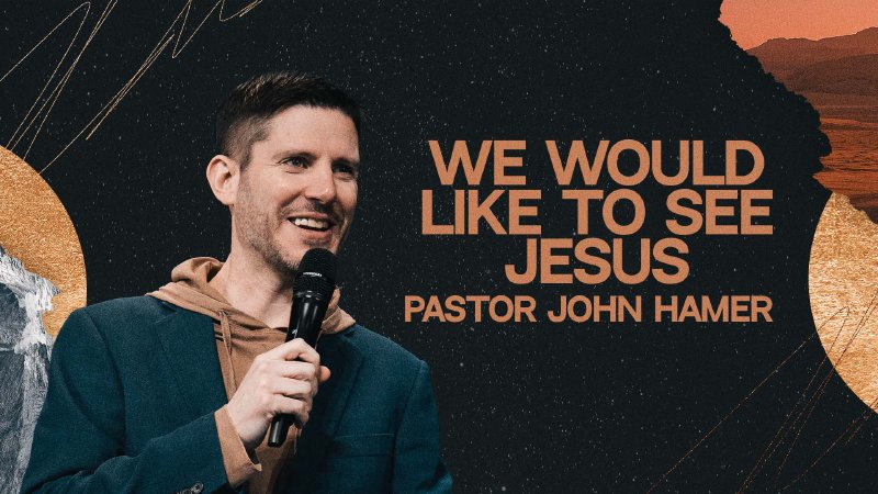 We Want to See Jesus | Pastor John Hammer | Northwest Foursquare Church