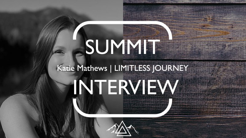 Katie Mathews | LIMITLESS JOURNEY | Summit Initiative