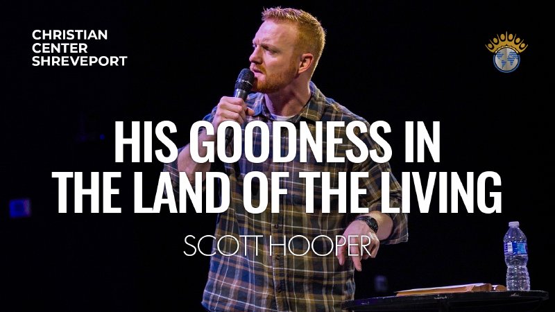 His Goodness In the Land of the Living | Scott Hooper | 2/4/2024 ...