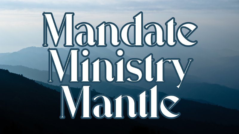 Mandate, Ministry, & Mantle | New Harvest Church of Maryville