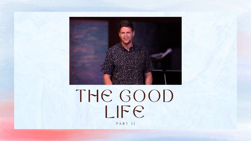 The Good Life | Part II | New River Assembly of God