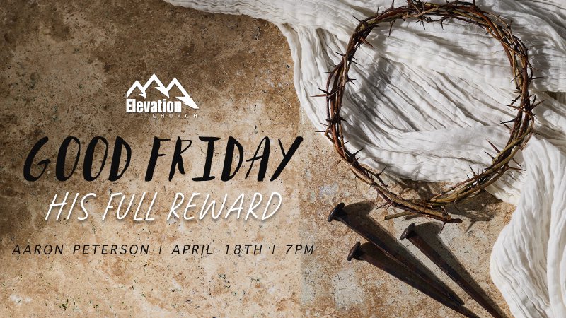 Good Friday - His Full Reward | Elevation Church Inc.