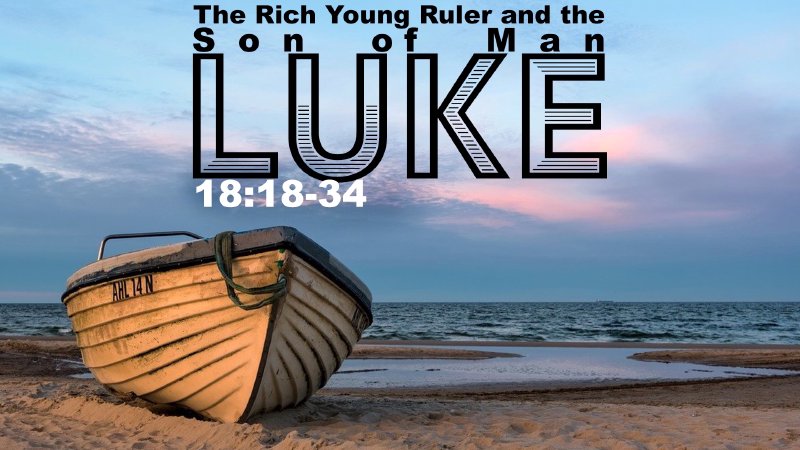 “The Rich Young Ruler and the Son of Man” Luke 18:18-34 | Calvary Solid ...