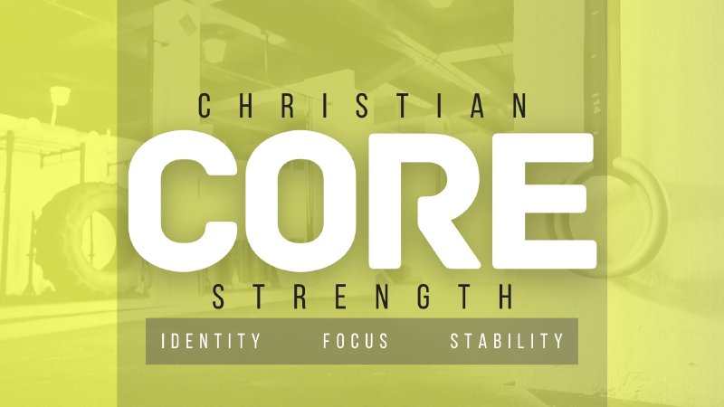 Christian Core Strength | Harvest Bible Chapel Traverse City