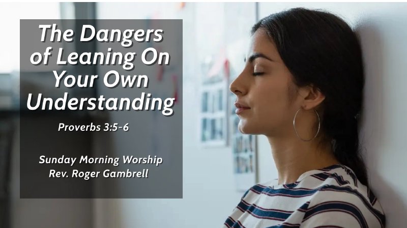 The Dangers of Leaning On Your Own Understanding (4/30/2023 ...
