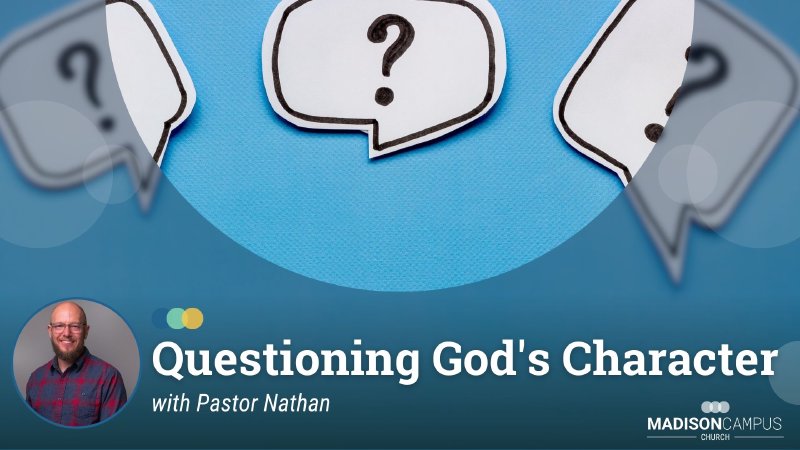 "Questioning God's Character" - Sermon Only | Madison Campus Church