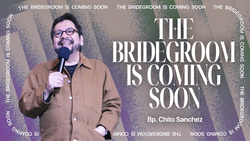 THE BRIDEGROOM IS COMING SOON | River of God Ortigas