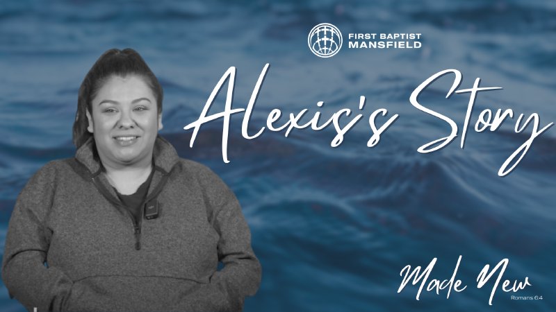 Alexis's Story | First Baptist Church Mansfield | Mansfield, TX