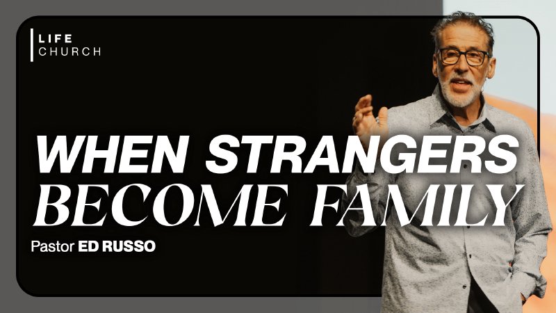 When Strangers Become Family | Life Church