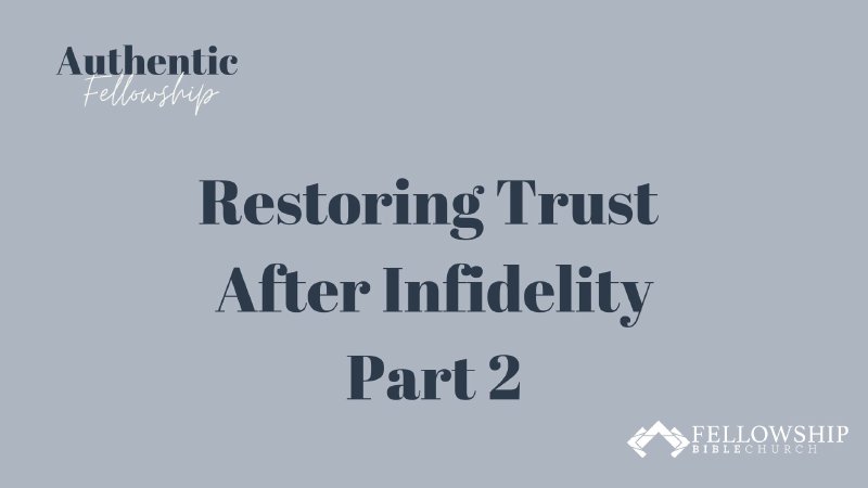 Restoring Trust After Infidelity -- Part Two | Fellowship Bible Church