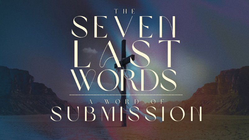 Good Friday | The Seven Last Words: A Word of Submission | Northside ...