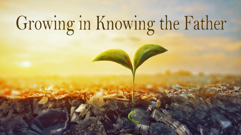 GROWING IN KNOWING THE FATHER PART 2 | House On The Rock Family Church