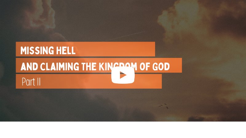 Missing Hell & Claiming the Kingdom of God: Part II | Abundant Life